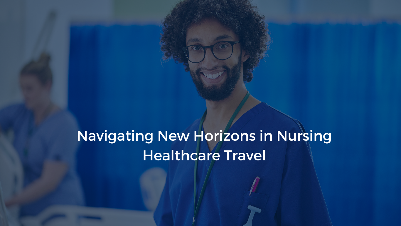 Navigating New Horizons in Nursing Healthcare Travel Navigating New Horizons in Nursing Healthcare Travel